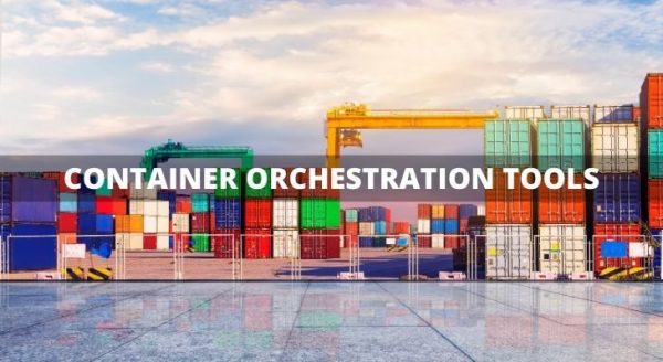 Container Orchestration Tools: The Best Software for Containers ...